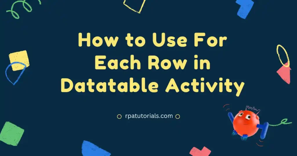 How To Use Uipath For Each Row In Datatable Assign Get Value Rpa Tutorials